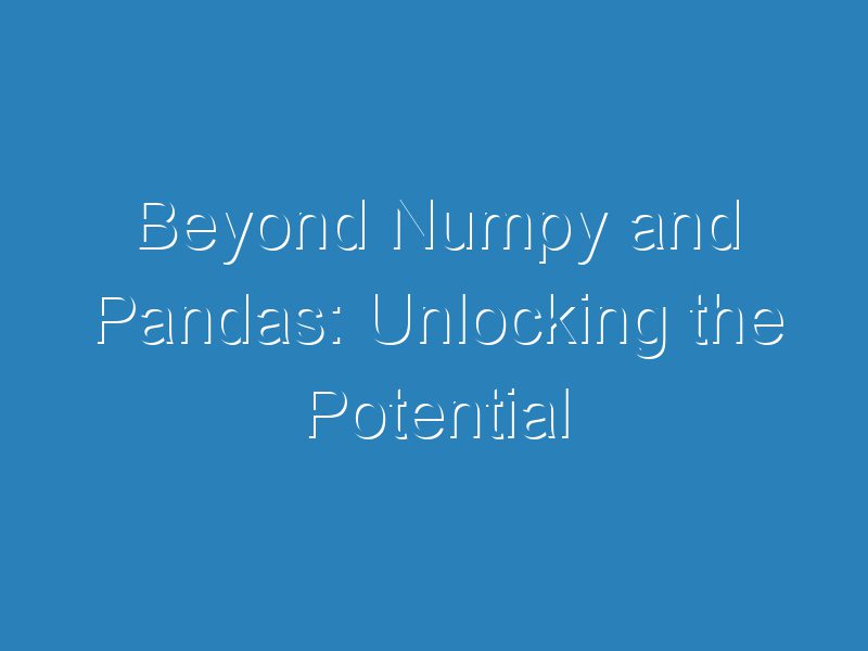 Beyond Numpy and Pandas: Unlocking the Potential of Lesser-Known Python ... Beyond Numpy and Pandas: Unlocking the Potential of Lesser-Known Python ...