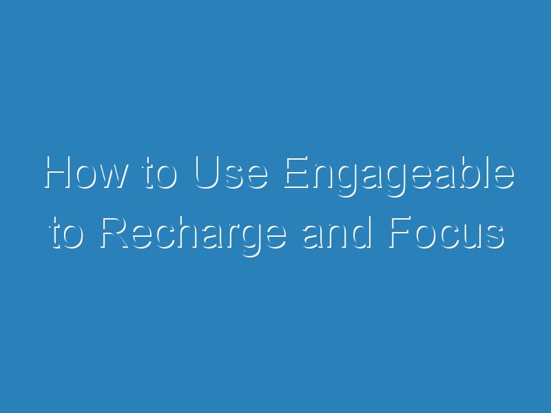 How to Use Engageable to Recharge and Focus | ITSC