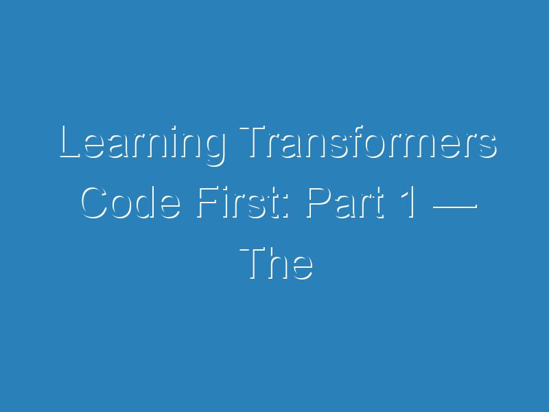 Learning Transformers Code First: Part 1 — The Setup | by Lily Hughes ...
