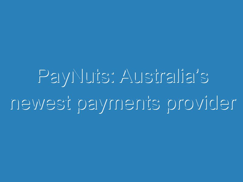 PayNuts: Australia’s newest payments provider putting merchants first ...
