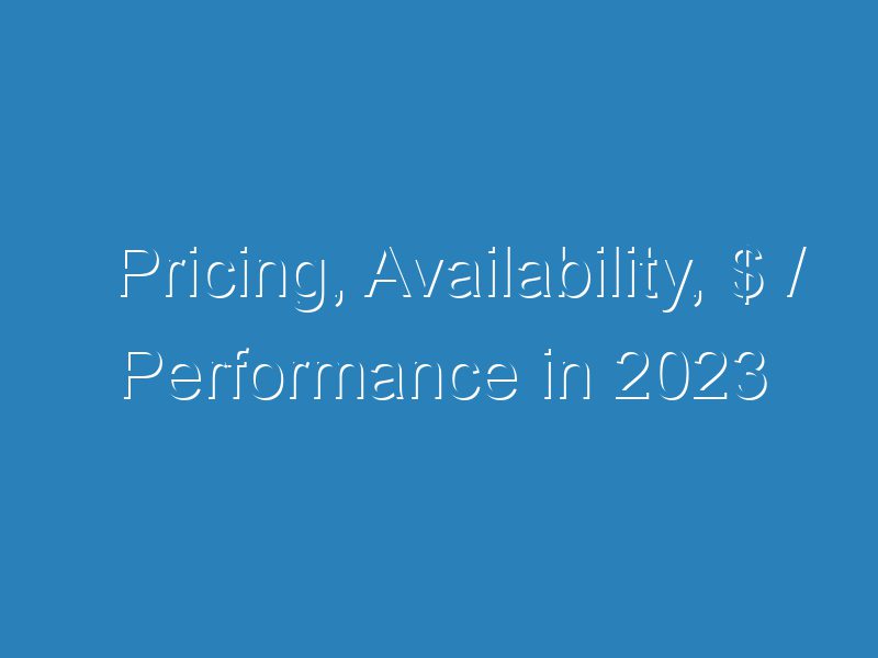 Pricing, Availability, $ / Performance in 2023 | ITSC