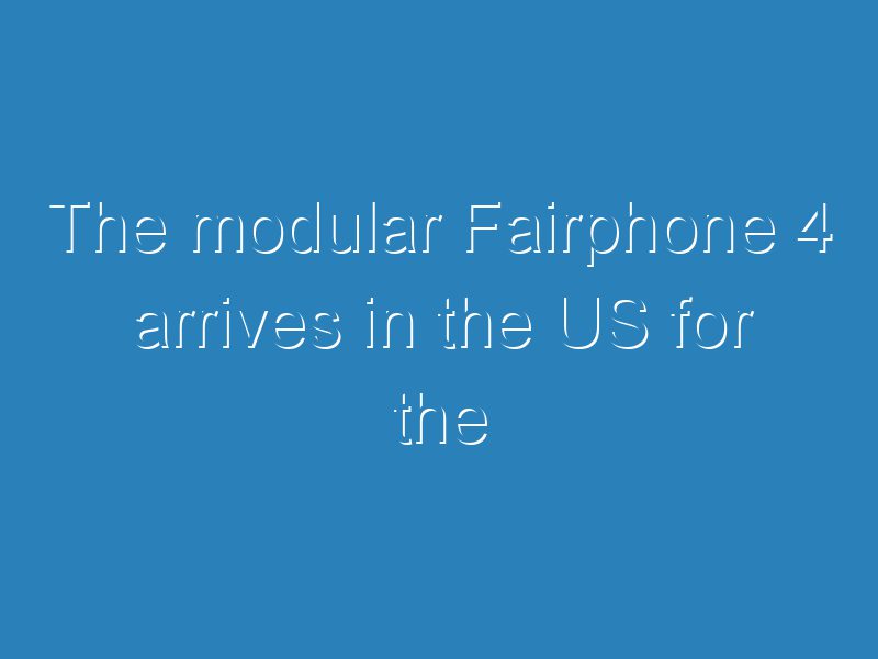 The modular Fairphone 4 arrives in the US for the first time | ITSC