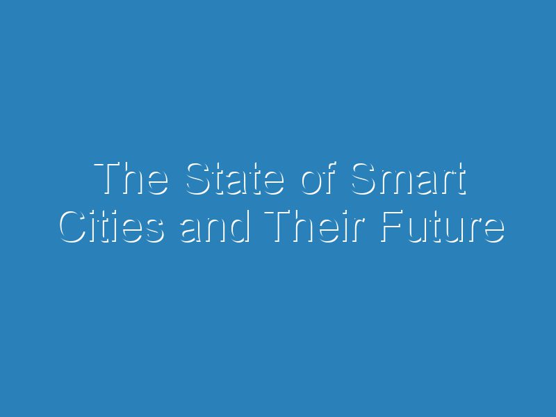 The State of Smart Cities and Their Future | ITSC