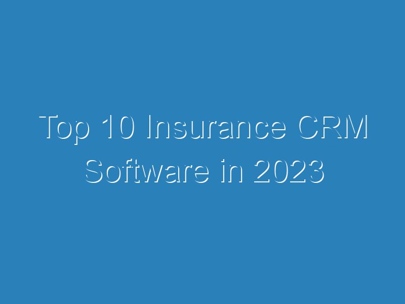 Top 10 Insurance CRM Software in 2023 | ITSC